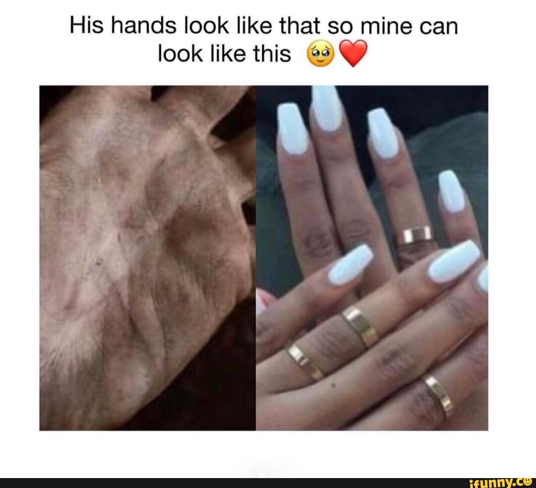 His hands look like that so mine can look like this - iFunny