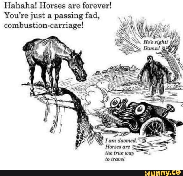Hahaha! Horses are forever! You're just a passing fad, combustion ...