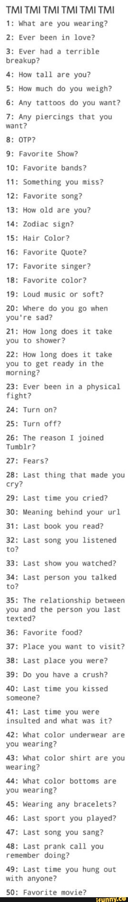 TMI TMI TMI TMt TMI TMI 1: What are you wearing? 2: Ever been in love? 3: Ever had a terrible ...