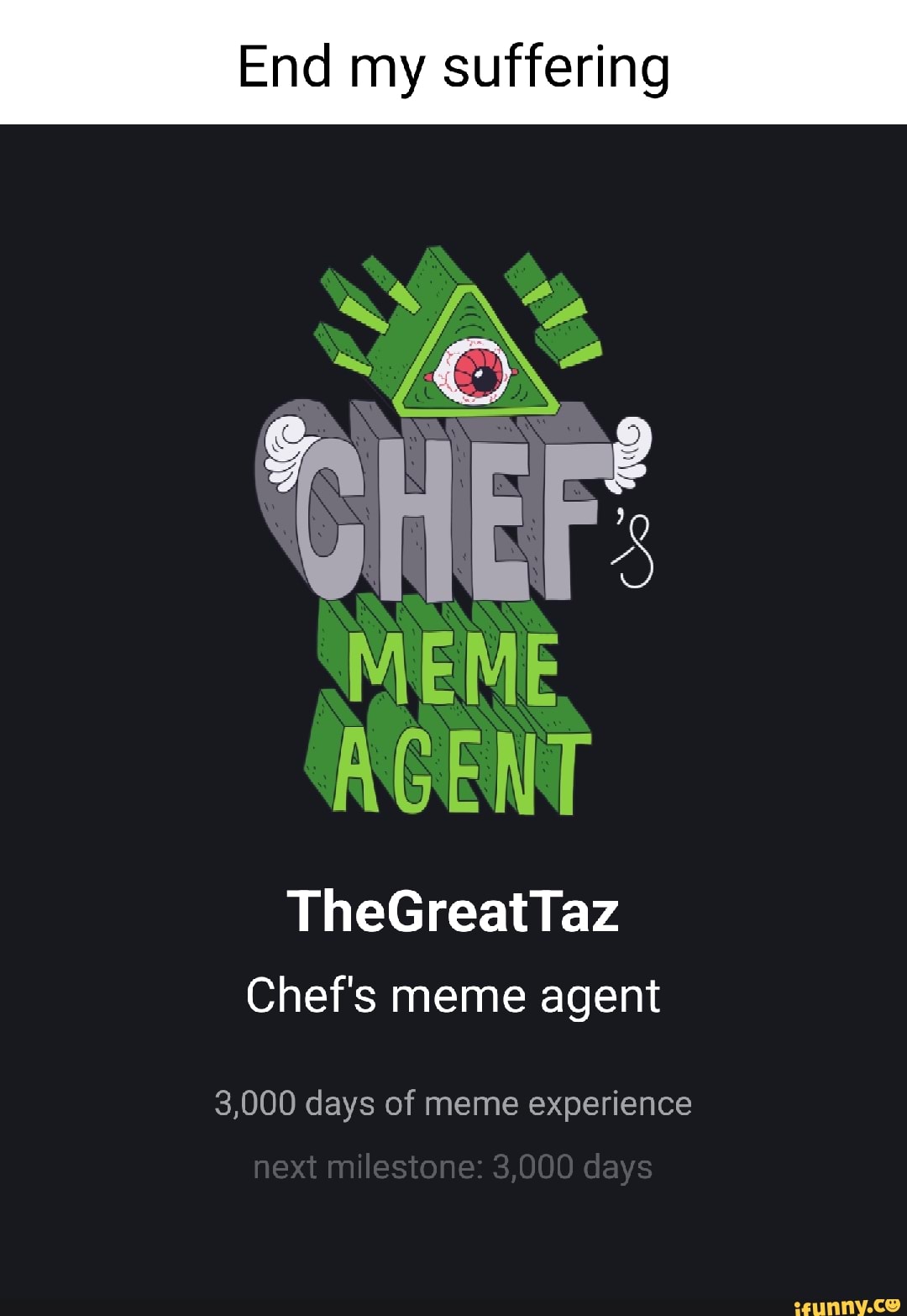 End my suffering MEME AGENT TheGreatTaz Chef's meme agent 3,000 days of ...