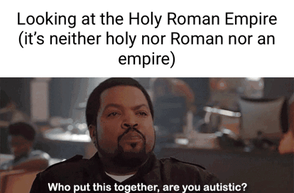 Looking at the Holy Roman Empire (it's neither holy nor Roman nor an ...