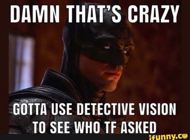 DAMN THAT'S CRAZY GOTTA USE DETECTIVE VISION TO SEE WHO TE ASKED - iFunny