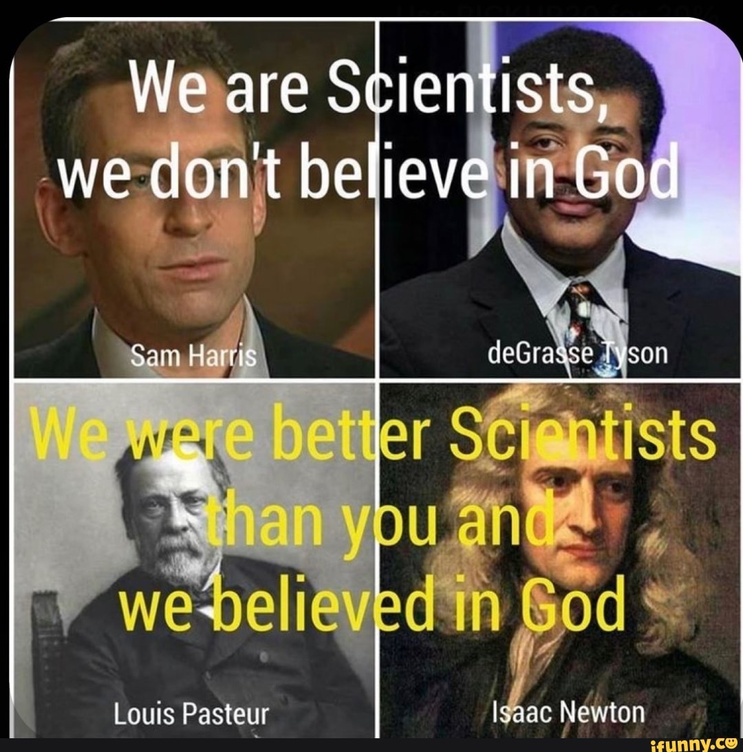 We are Scientists we don't befieve in God 'Sam in Louis Pasteur seac ...