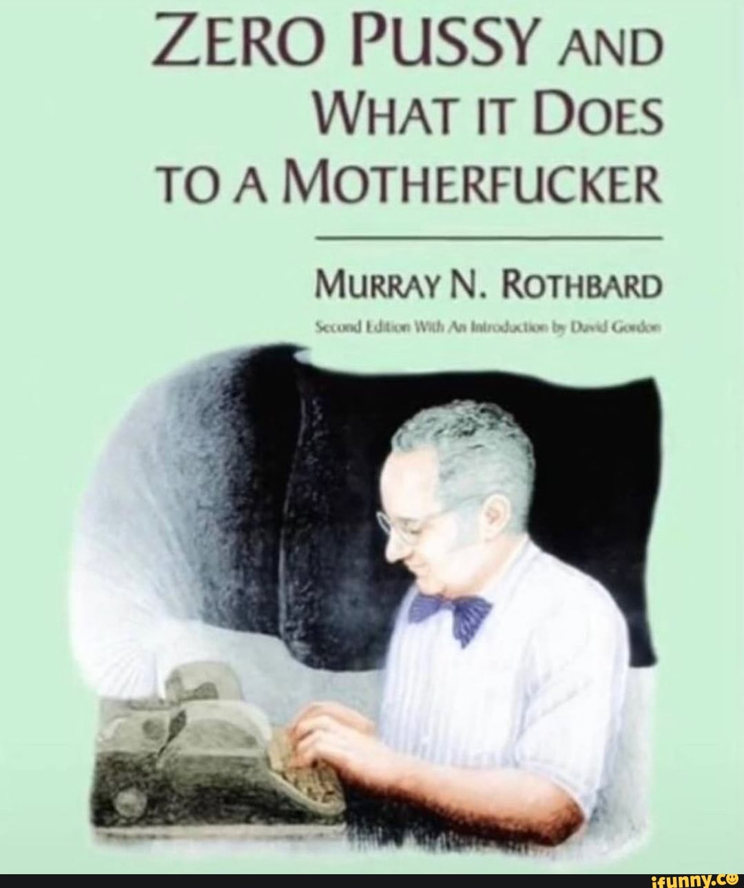 ZERO PUSSY AND WHAT IT DOES TO A MOTHERFUCKER Murray N. ROTHBARD - iFunny