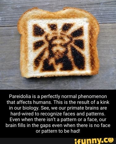 Pareidolia is a perfectly normal phenomenon that affects humans. This ...