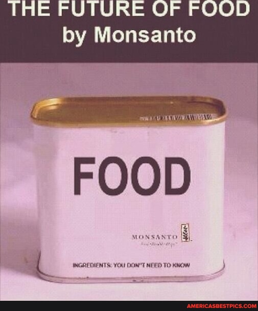 FUTURE OF FOOD by Monsanto FOOD INGREDIENTS: NEED TO I - America’s best ...