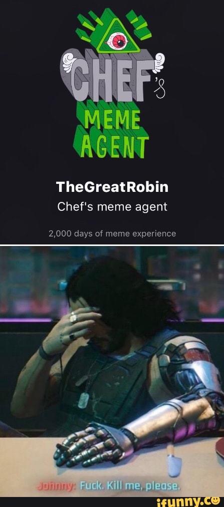 TheGreatRobin Chef's meme agent 2,000 days of meme experience Kil me ...