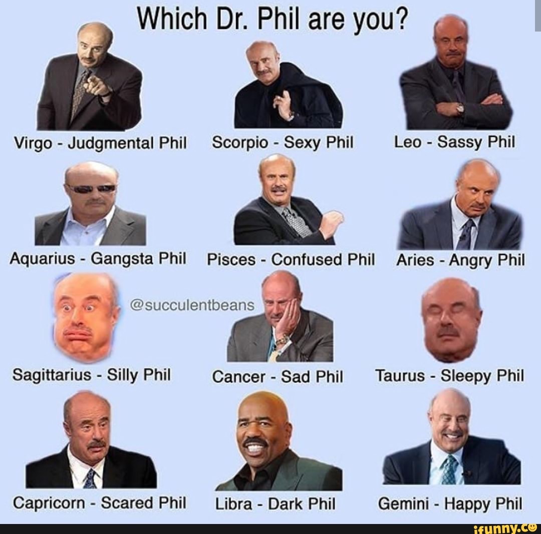 Aquarius - Gangsta Phil Pisces - Confused Phil Aries - Angry Phil ...