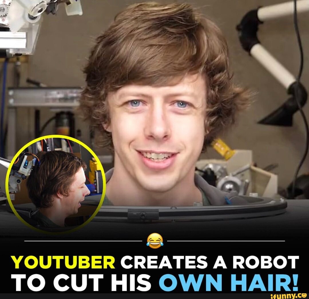 YOUTUBER CREATES A ROBOT TO CUT HIS OWN HAIR! - iFunny