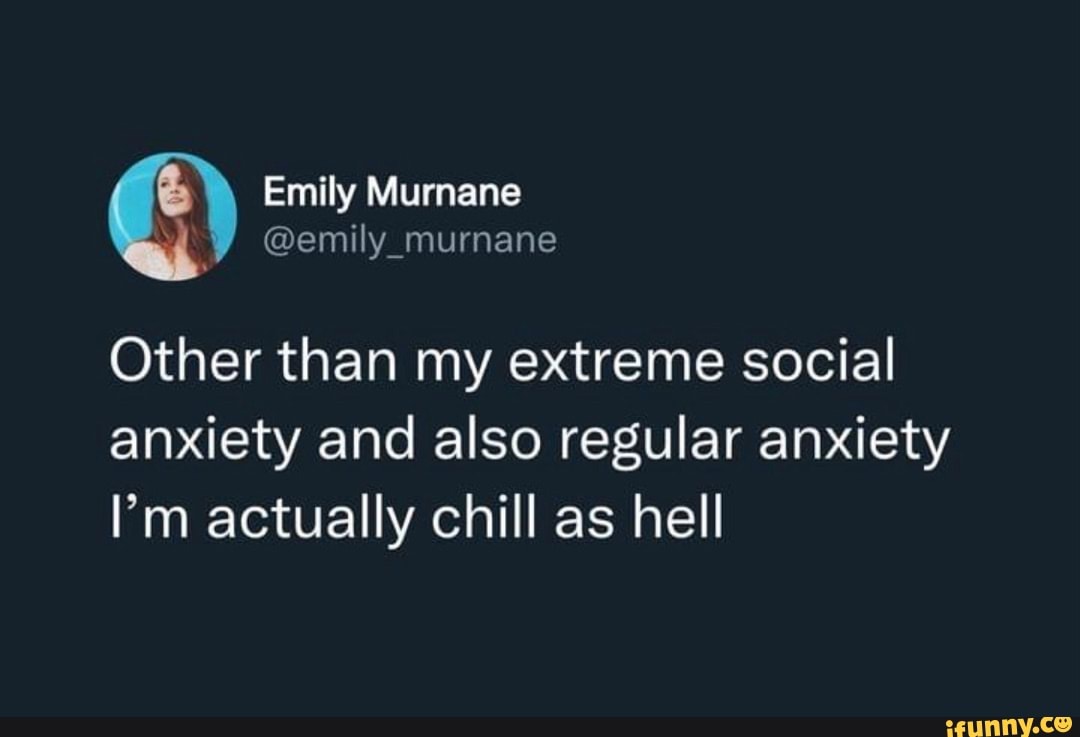 Emily Murnane Other than my extreme social anxiety and also regular ...