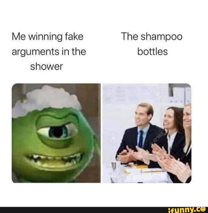 Me winning fake The shampoo arguments in the bottles shower - iFunny