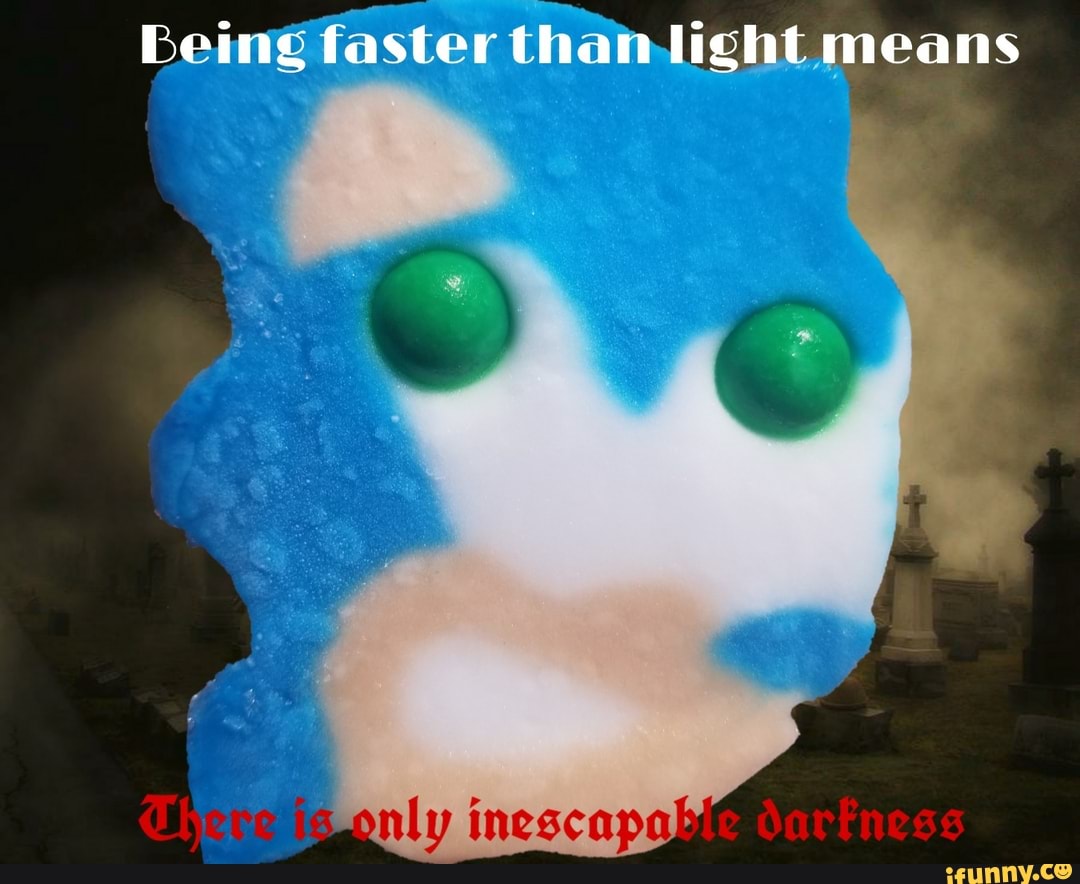 Being faster than light means only inescapak - iFunny