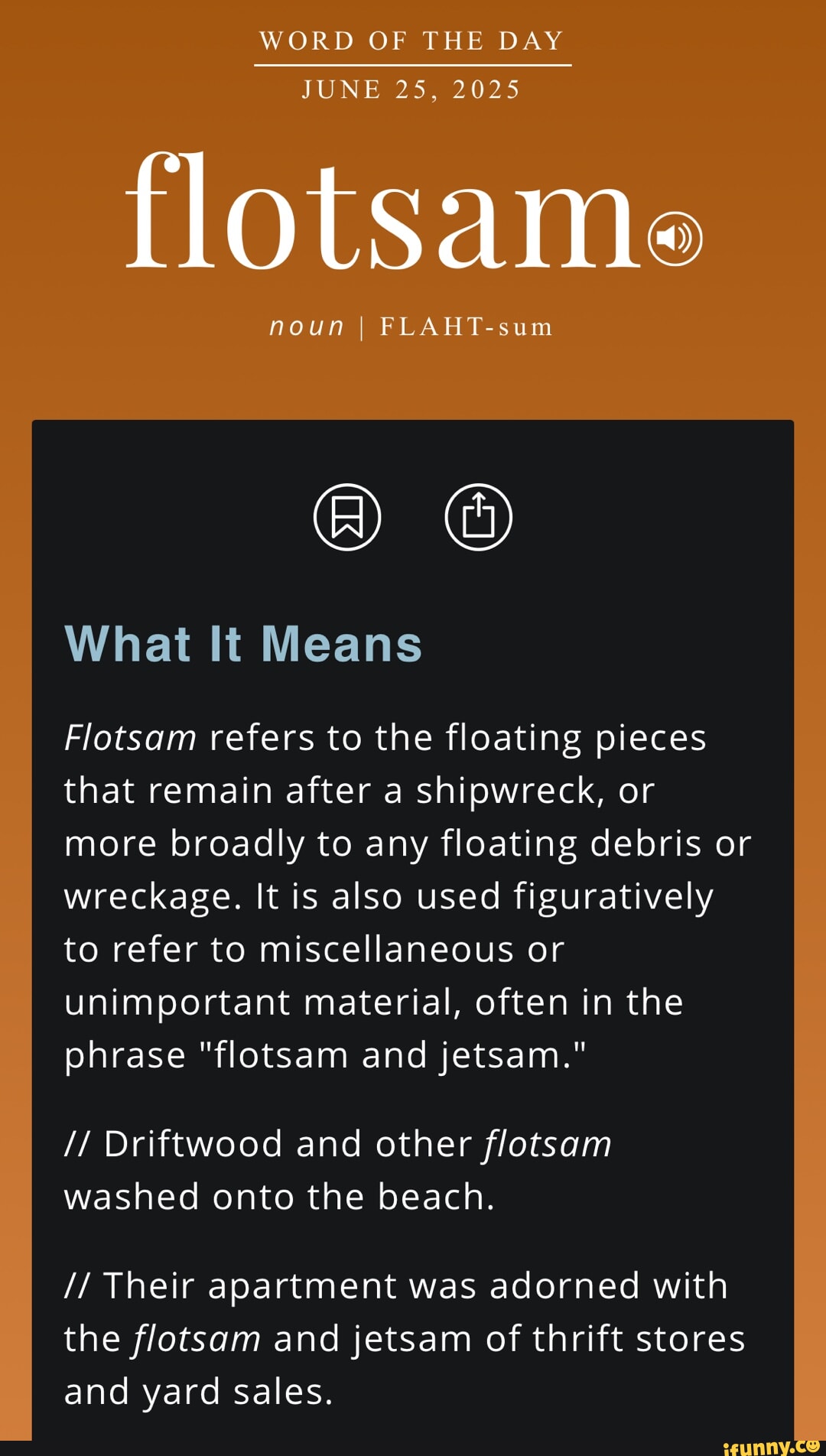 WORD OF THE DAY JUNE 25, 2025 flotsame noun I FLAHT-sum What It Means Flotsam refers to the ...