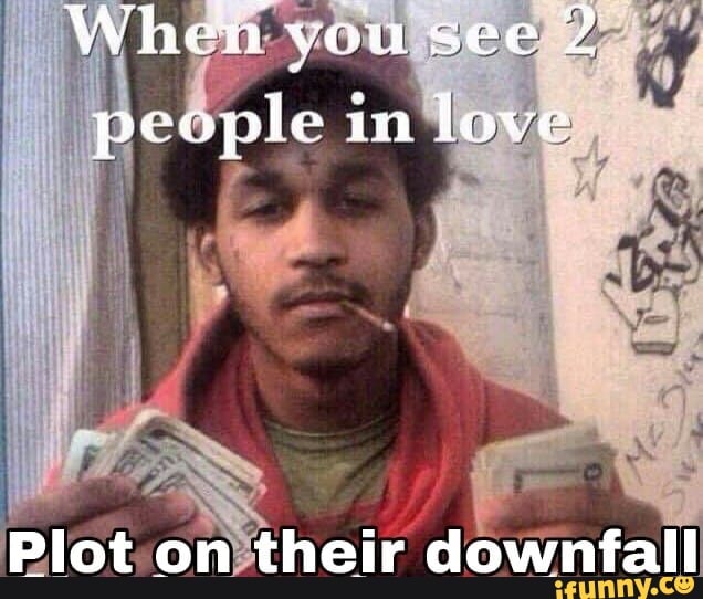 When vou see 2 people in love Plot on their downfall - iFunny