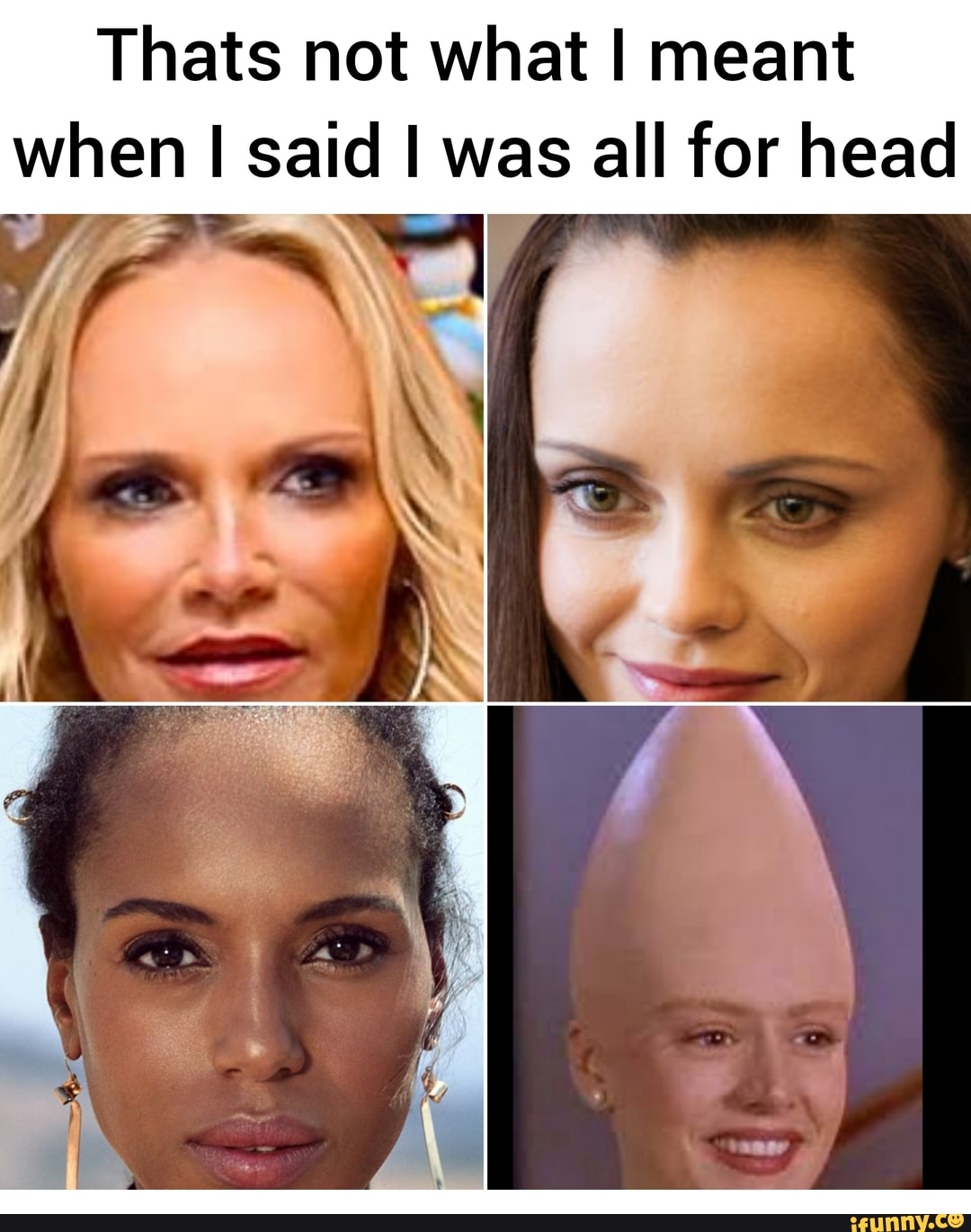 Thats not what meant when I said I was all for head - iFunny