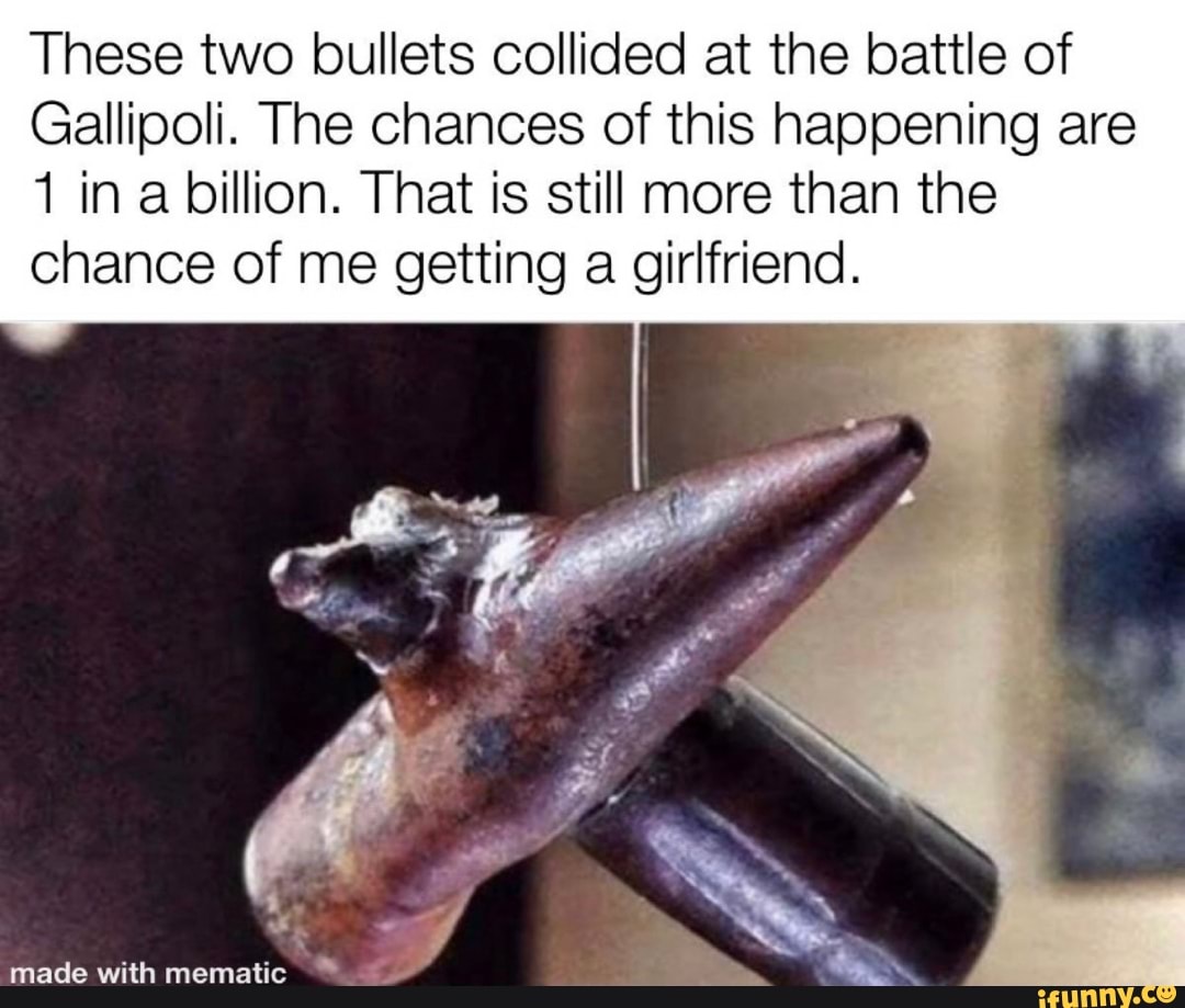 These two bullets collided at the battle of Gallipoli. The chances of ...
