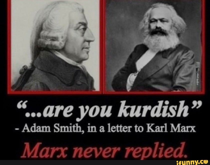 "are you kurdish" - Adam Smith, in a letter to Karl Marx - iFunny