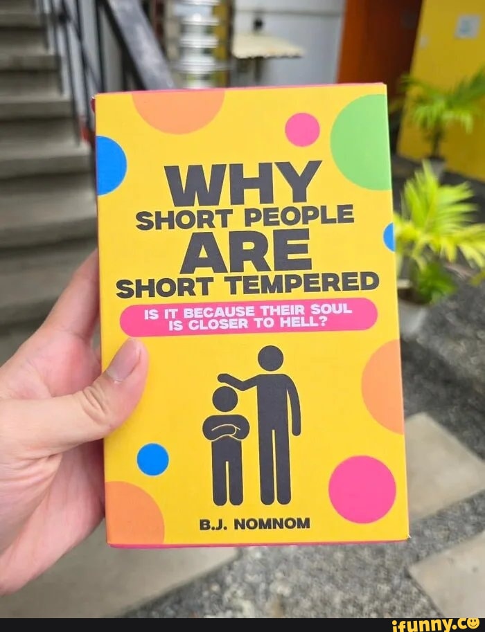 SHORT PEOPLE (S BECAUSE THEIR SOUL GLOSER TO WELL? BJ.NOMNOM - iFunny