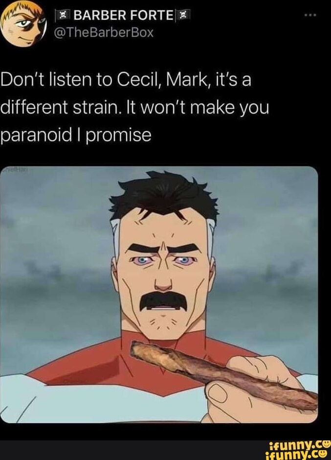 BARBER Don't listen to Cecil, Mark, it's a different strain. It won't ...