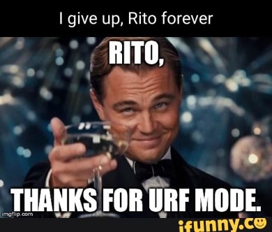 I give up, Rita forever of RITO, THANKS FOR URF MODE. - iFunny