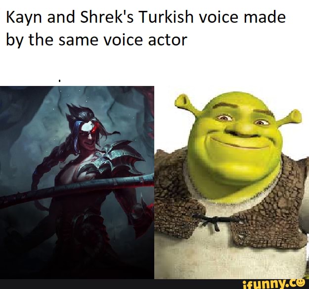 Kayn and Shrek's Turkish voice made by the same voice actor - iFunny