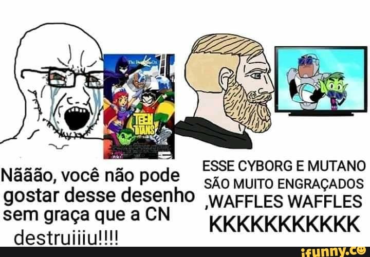 Nããão, você não pode gostar desse desenho sem graça que a CN destruiiiu ...