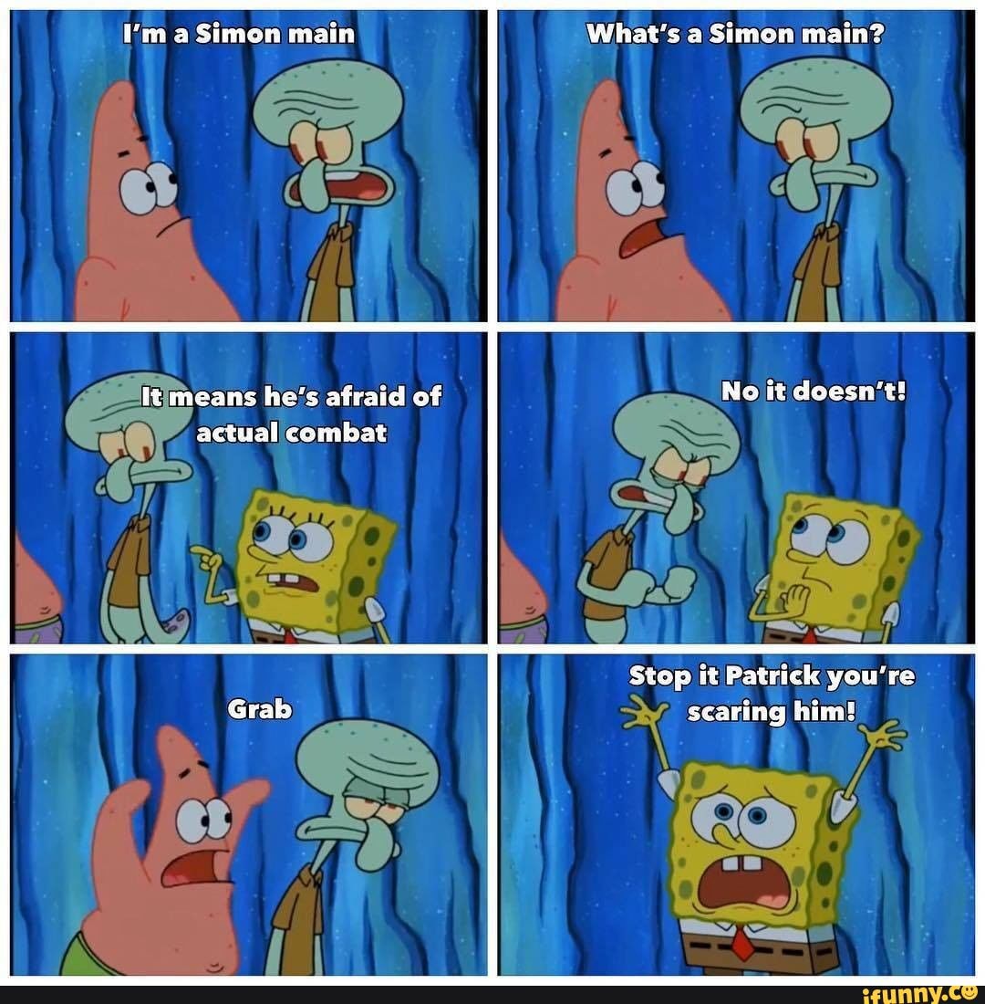 I'm a Simon main What's a Simon main? Bl ay es he's afraid of Noit ...