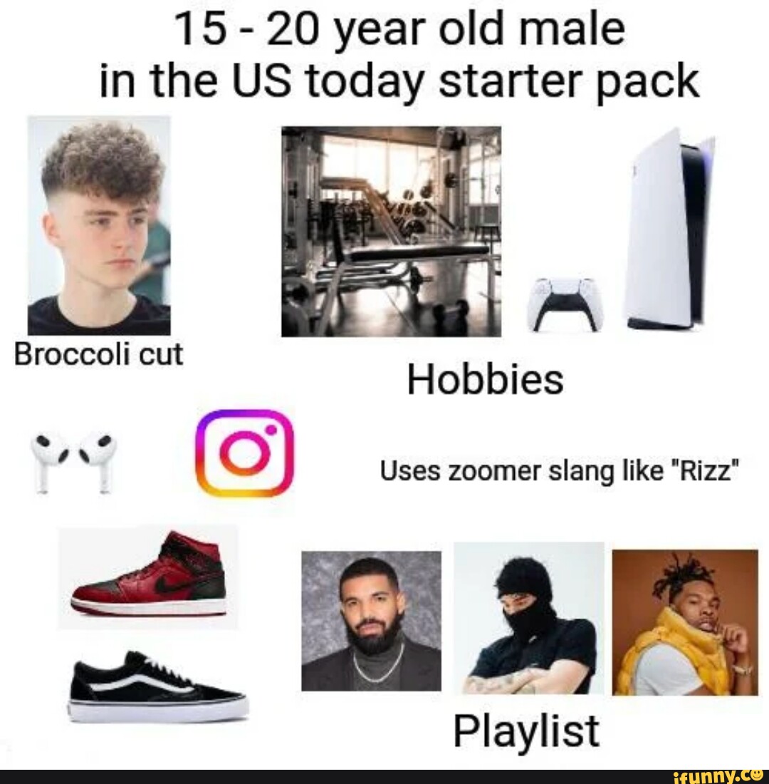15 - 20 year old male in the US today starter pack Broccoli cut Hobbies ...