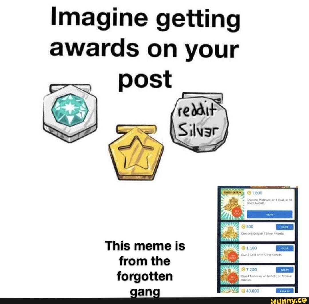 Imagine getting awards on your post This meme is from the forgotten ...