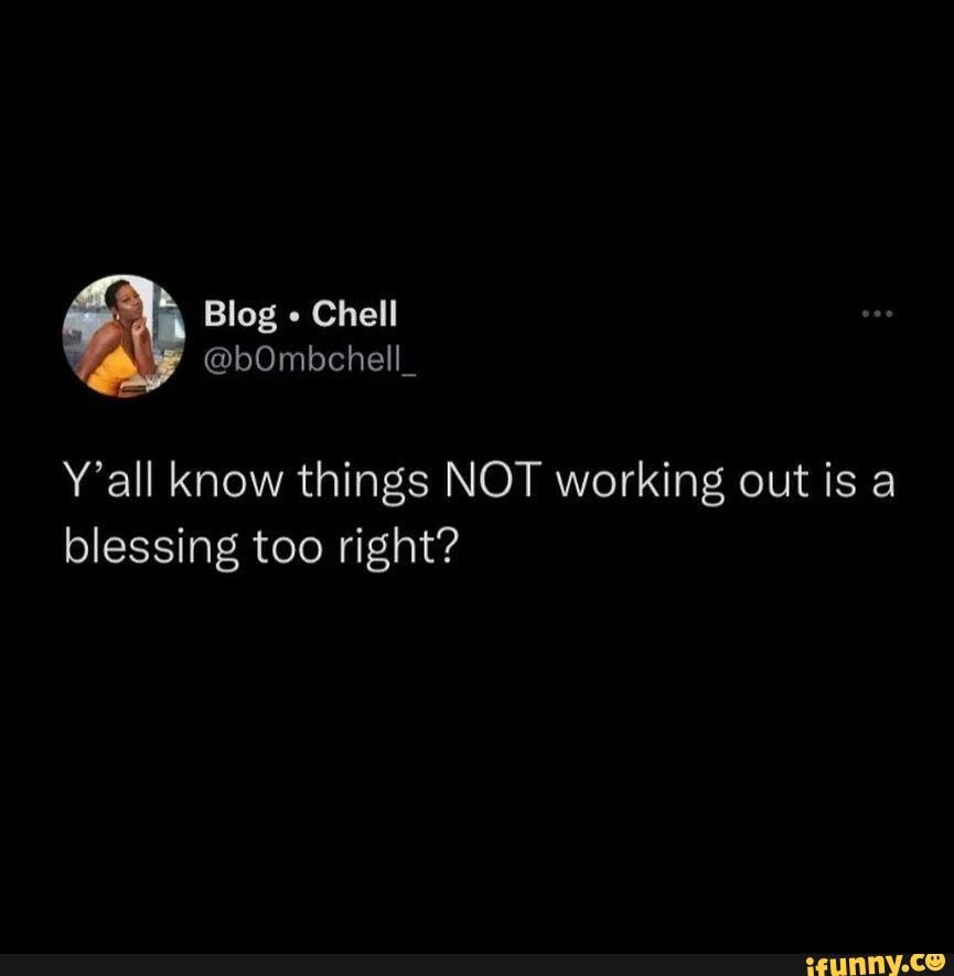 Blog Chel Y'all know things NOT working out is a blessing too right ...