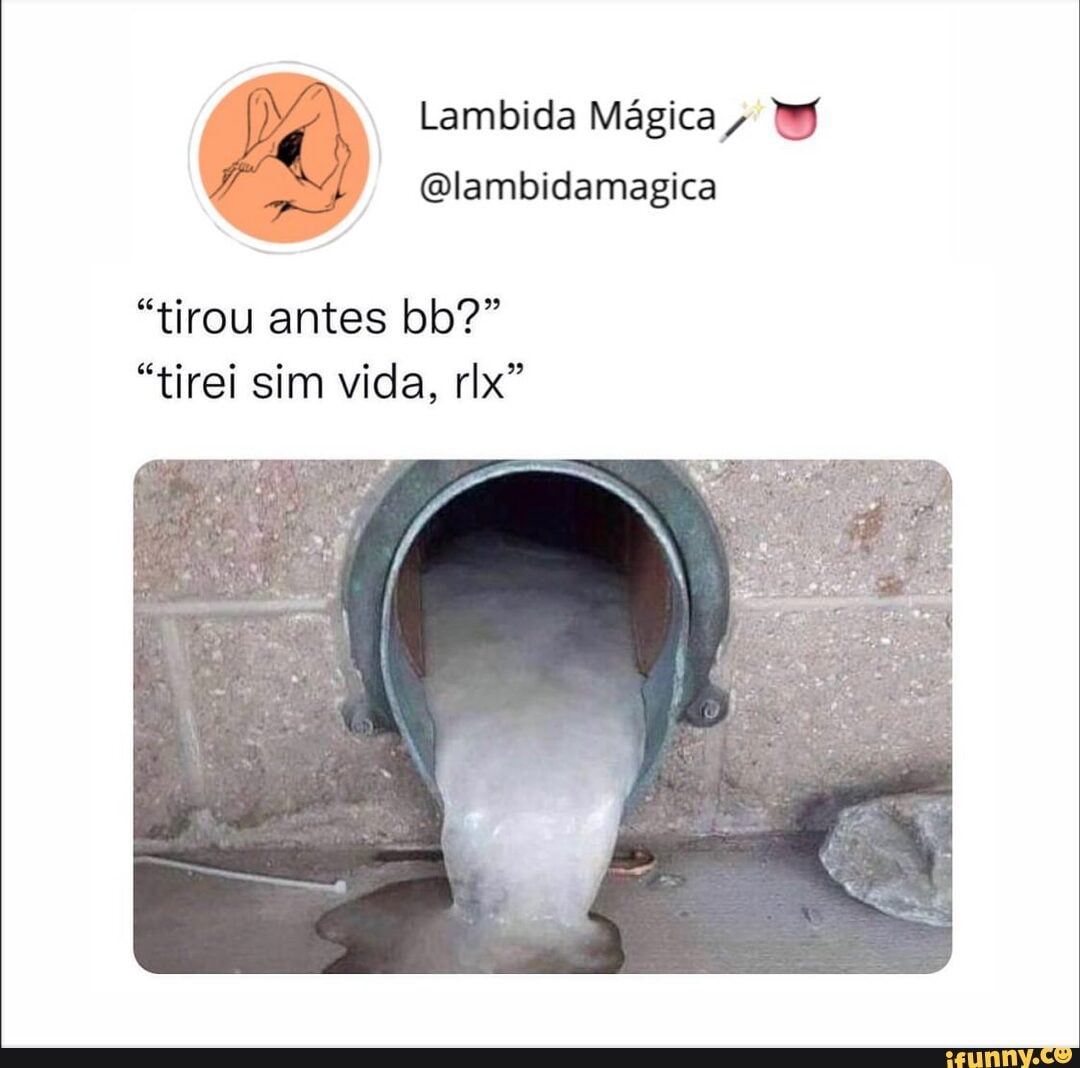 Lambida Mágica Qlambidamagica "tirou antes bb?" "tirei sim vida, rlx ...