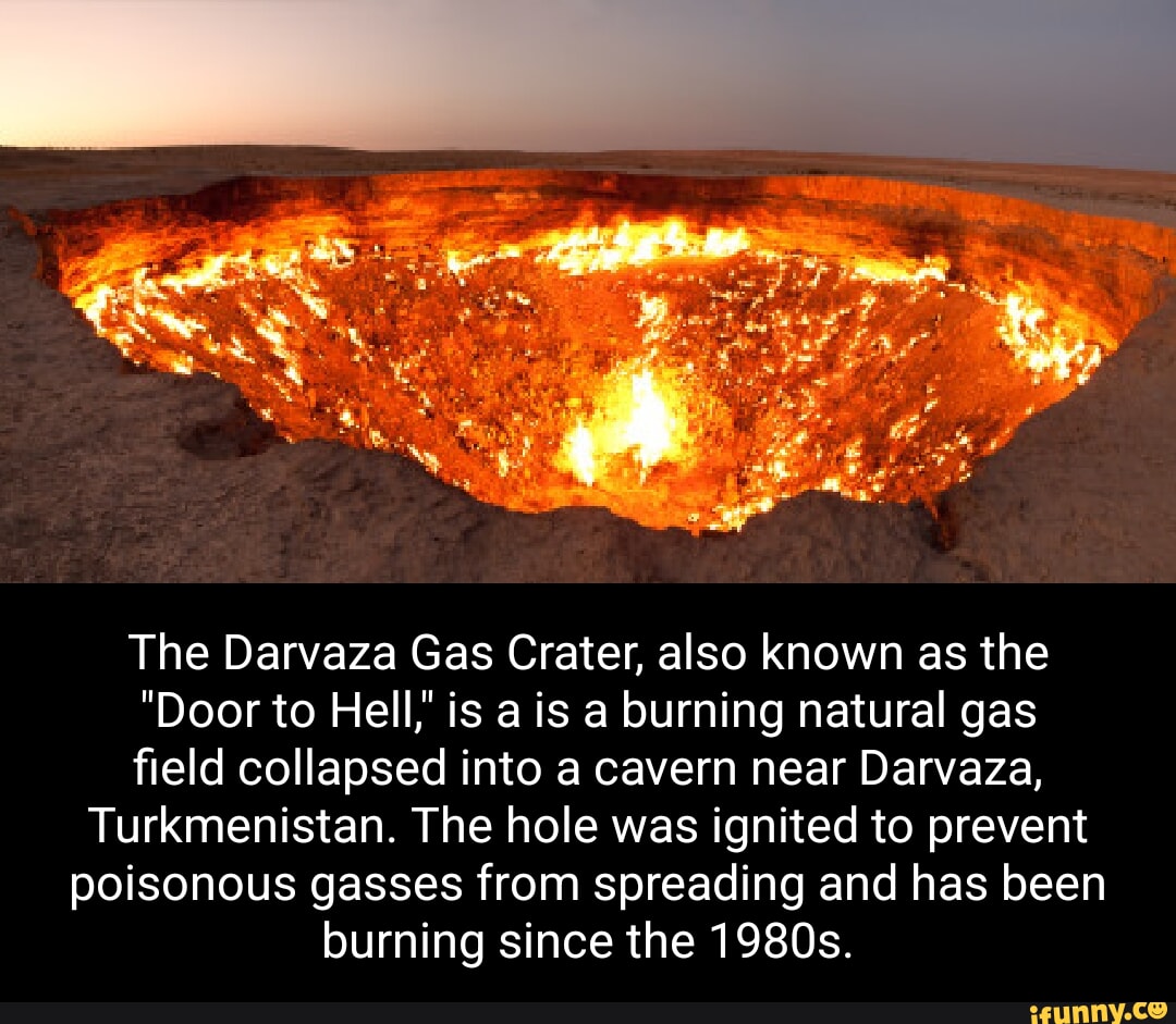 The Darvaza Gas Crater, also known as the "Door to Hell," is a is a ...