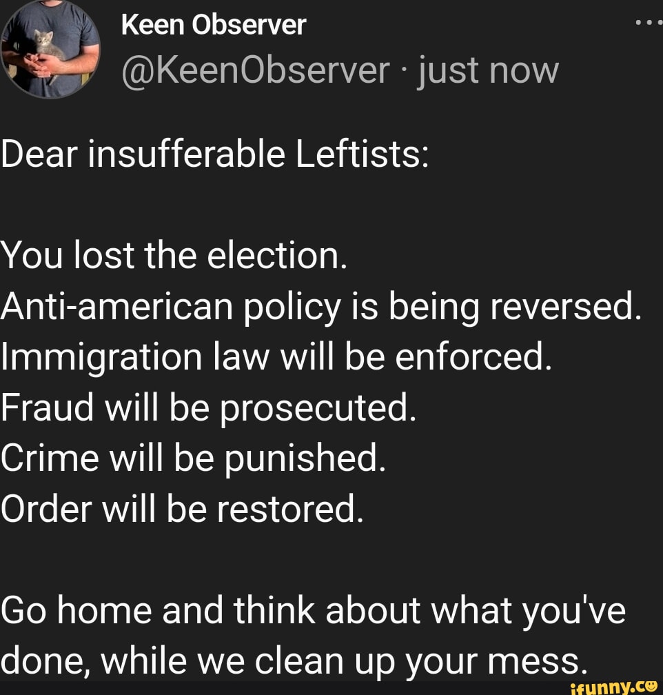Keen Observer @ eenObserver - just now Dear insufferable Leftists: You ...