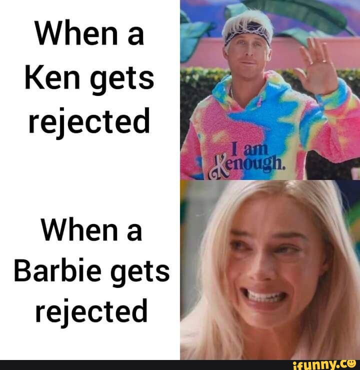 When Ken gets rejected When a Barbie gets rejected FF - iFunny