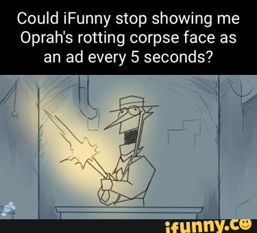 Could iFunny stop showing me Oprah's rotting corpse face as an ad every ...