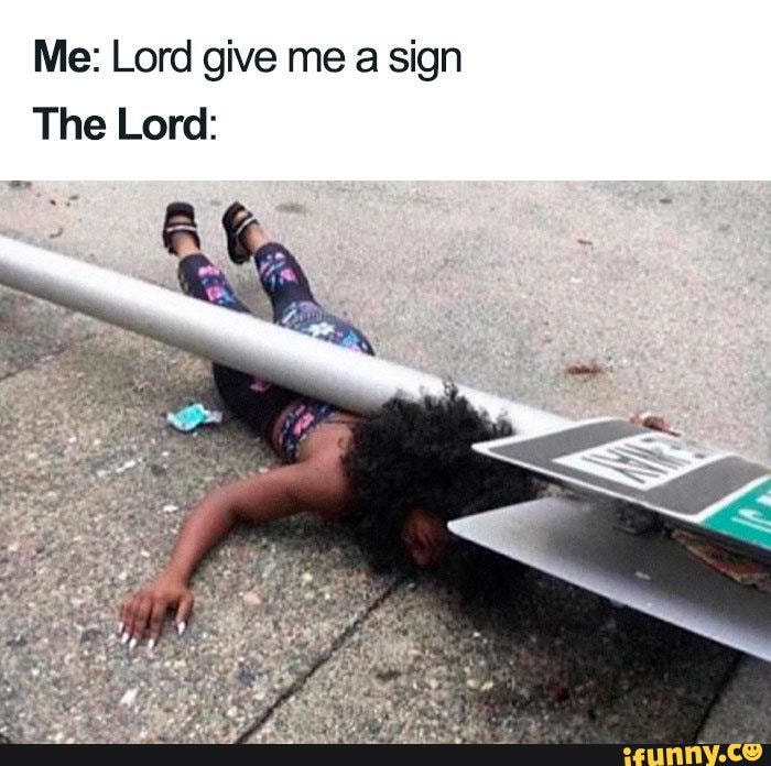 Me: Lord give me a sign The Lord: - iFunny