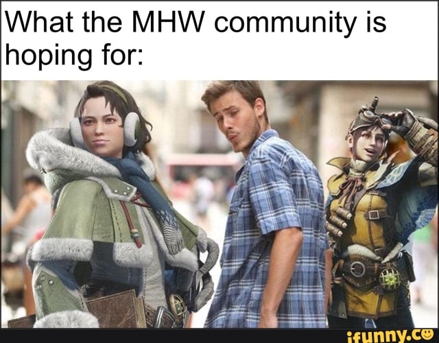 What the MHW community is hoping for: - iFunny