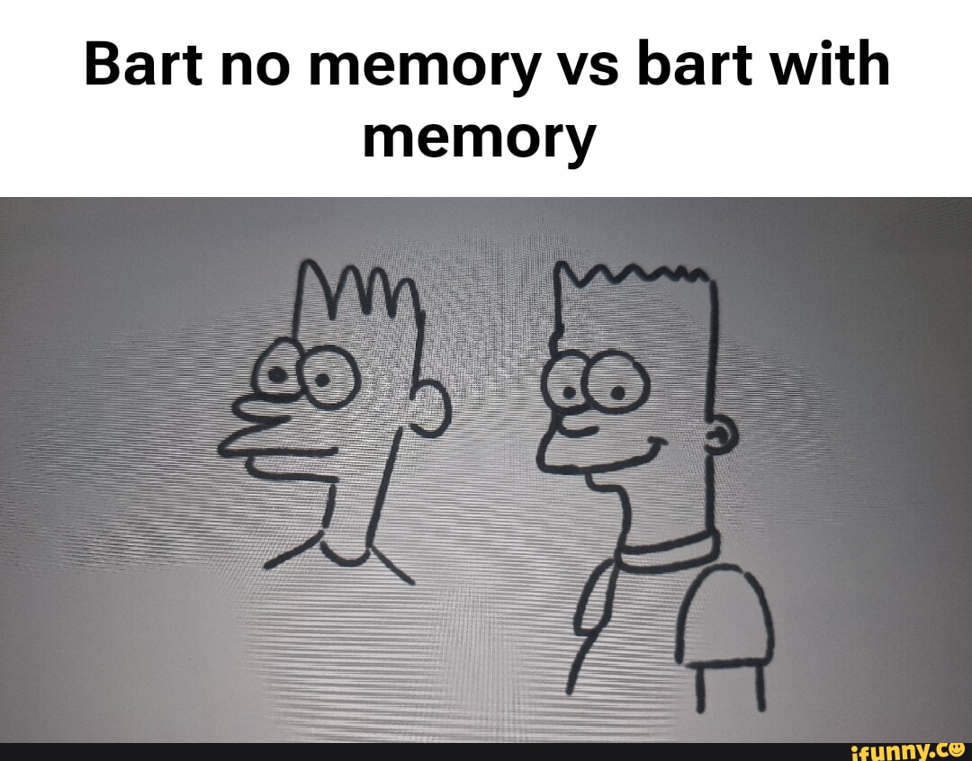 Bart no memory vs bart with memory - iFunny