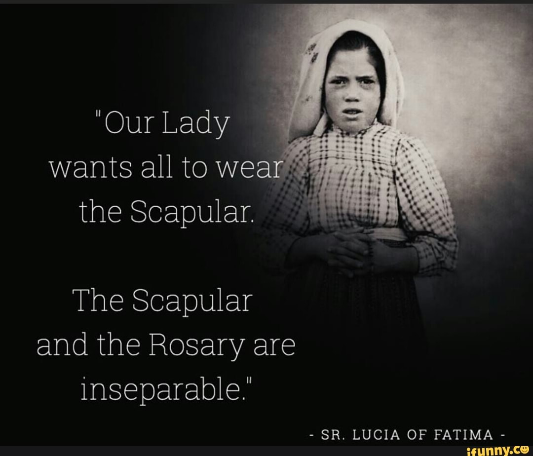 'Our Lady wants all to wear the Scapular. The Scapular and the Rosary ...