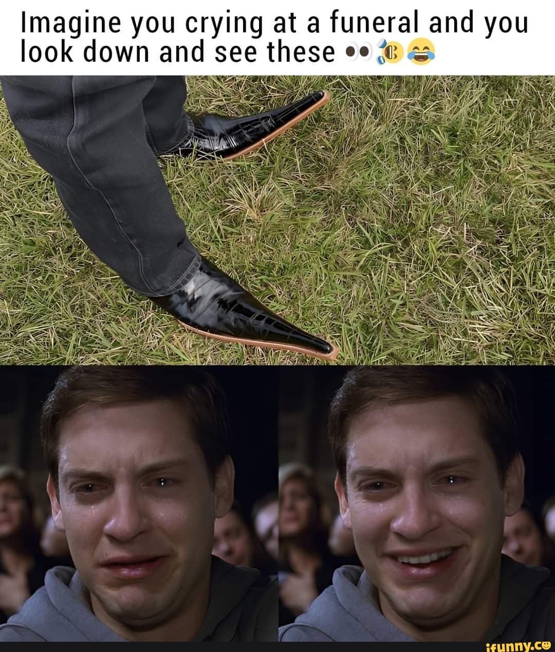 Imagine you crying at a funeral and you AA look down and see these ee ...