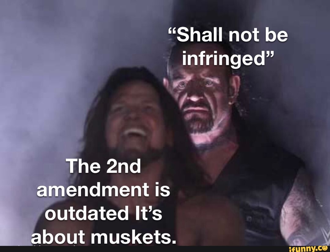 "Shall not be infringed" The amendment is outdated It's about muskets ...
