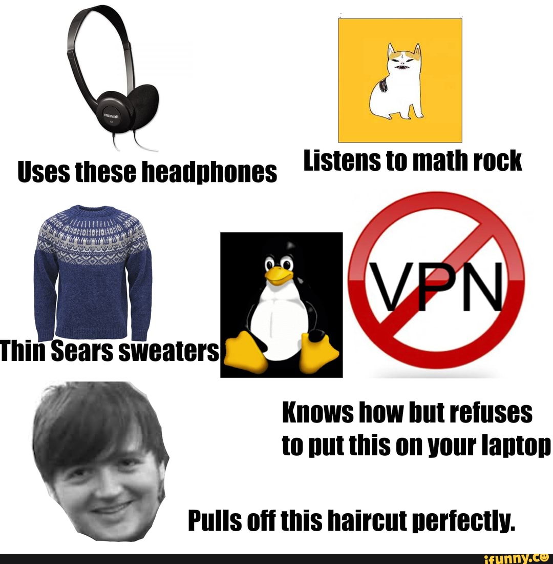 Uses these headphones Pulls off this haircut perfectly. - iFunny