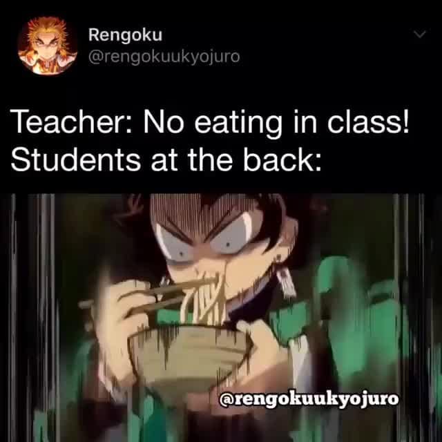 = Teacher: No eating in class! Students at the back: - )