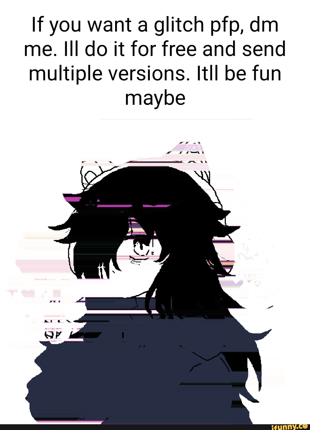 If you want a glitch pfp, dm me. Ill do it for free and send multiple ...