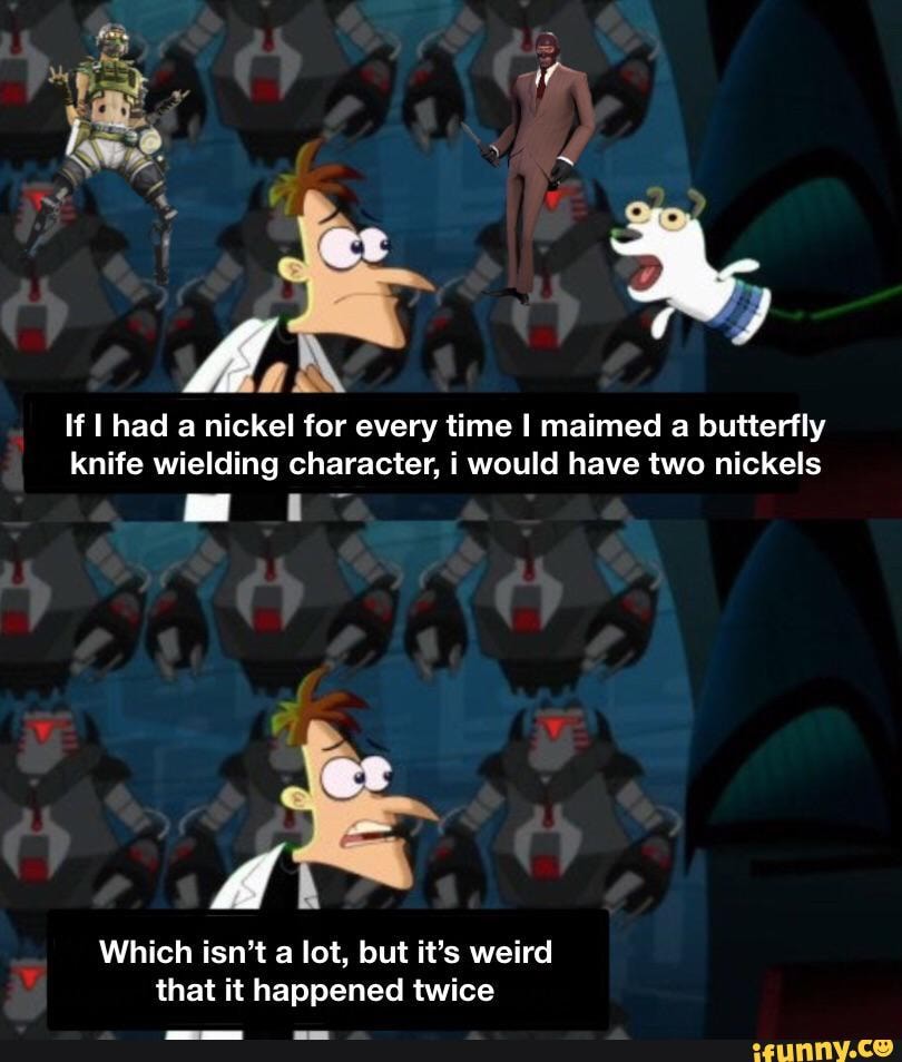 If Had A Nickel For Every Time I Maimed A Butterfly Knife Wielding 