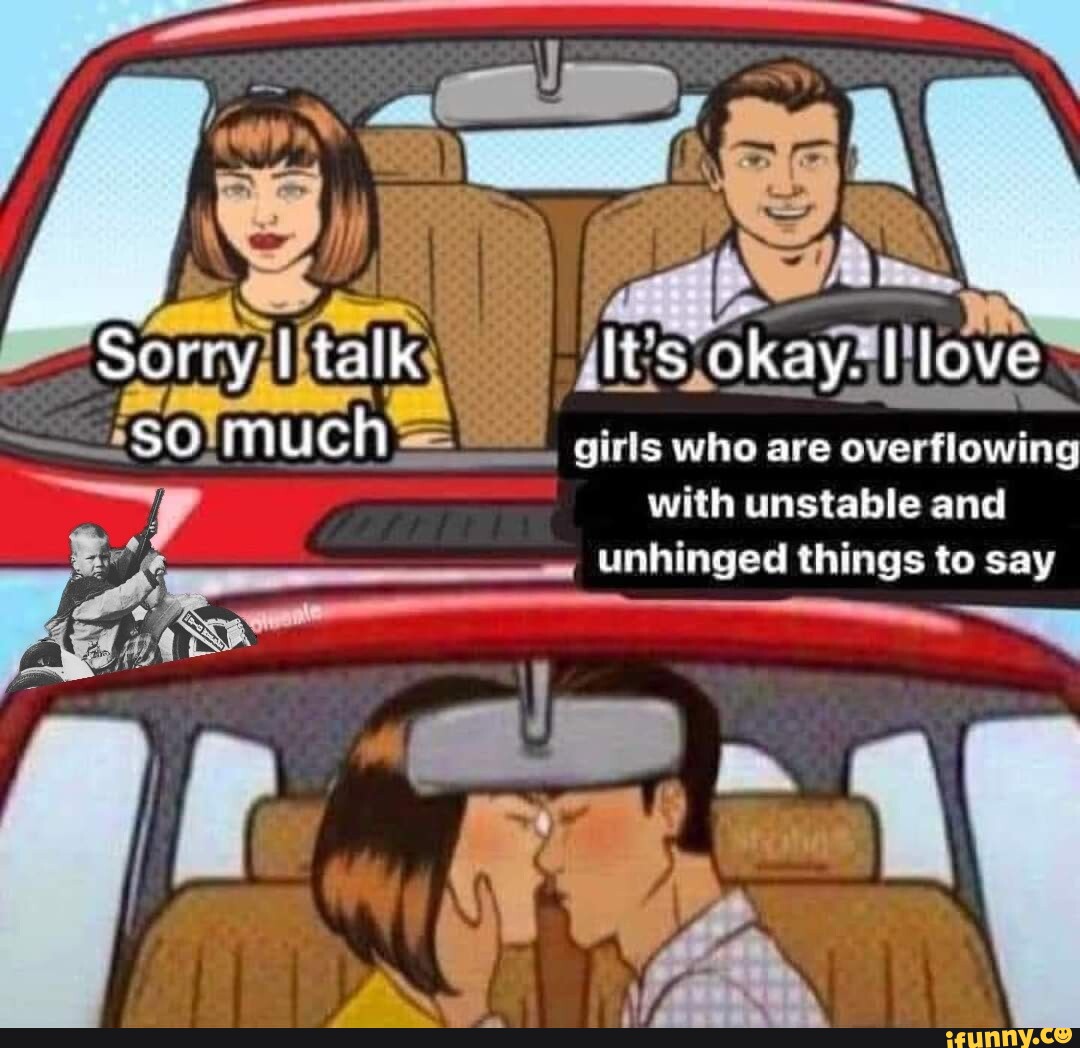 EX talk so much girls who are overflowing with unstable and unhinged ...
