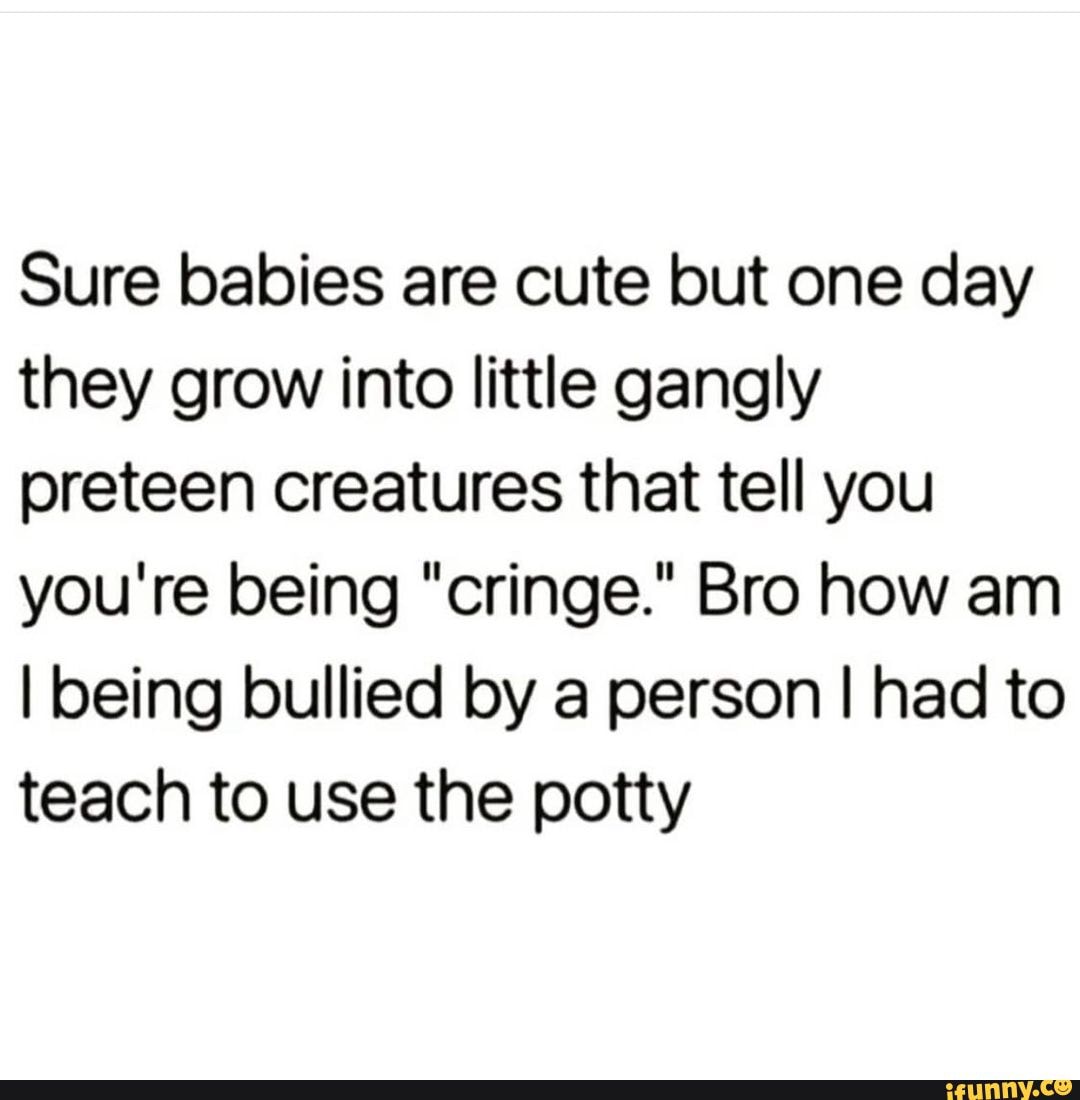 Sure babies are cute but one day they grow into little gangly preteen ...