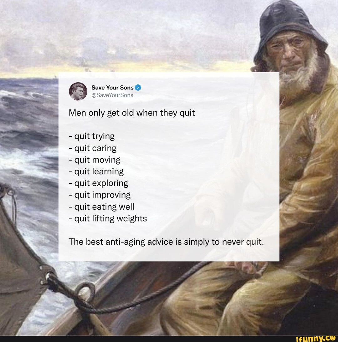 Save Your Sons @ @SaveYourSons Men only get old when they quit - quit ...