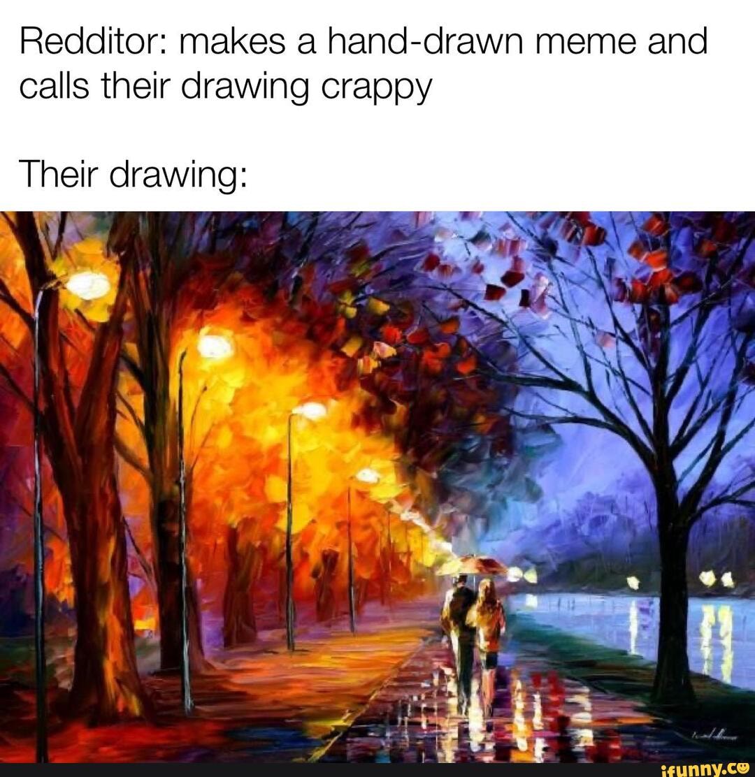 Redditor: makes a hand-drawn meme and calls their drawing crappy Their ...
