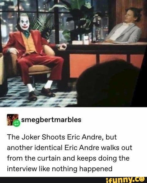 Smegbertmarbles The Joker Shoots Eric Andre, but another identical Eric ...